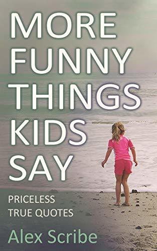 More Funny Things Kids Say: Priceless True Quotes by Alex Scribe ...