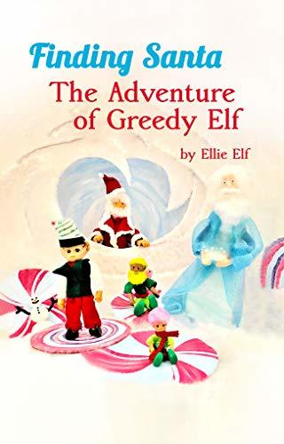 Finding Santa: The Adventure of Greedy Elf by Ellie Elf | Goodreads