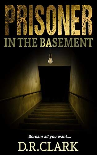 Prisoner in the basement: A Novella by D.R. Clark | Goodreads