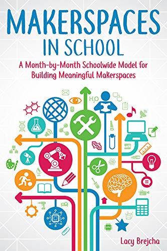 Makerspaces in School: A Month-by-Month Schoolwide Model for Building ...