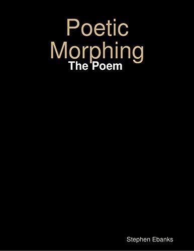 Poetic Morphing: The Poem by Stephen Ebanks | Goodreads