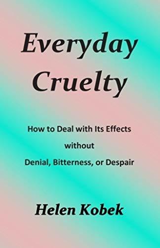 Everyday Cruelty: How to Deal with Its Effects without Denial ...