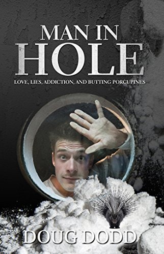 Man In Hole: Love, Lies, Addiction, and Butting Porcupines by Doug Dodd ...