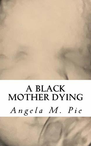 A Black Mother Dying by Angela M. Pie | Goodreads