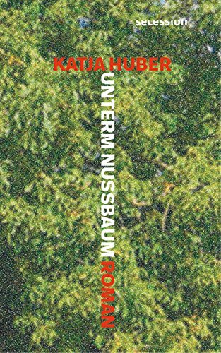 Unterm Nussbaum: Roman (German Edition) by Katja Huber | Goodreads