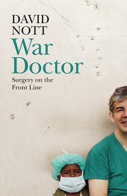 War Doctor: Surgery on the Front Line by David Nott | Goodreads