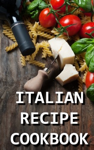 Italian Recipe Cookbook: Delicious and Healthy Italian Meals: Italian ...