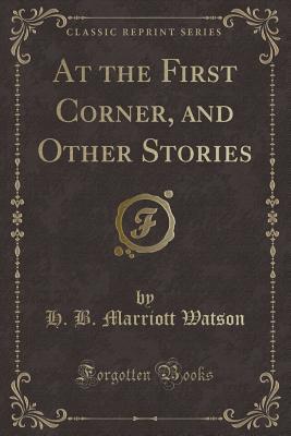 At the First Corner, and Other Stories by H.B. Marriott Watson | Goodreads