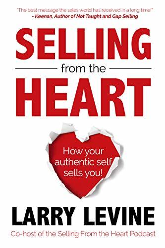 Selling From The Heart: How Your Authentic Self Sells You! by Larry Levine | Goodreads