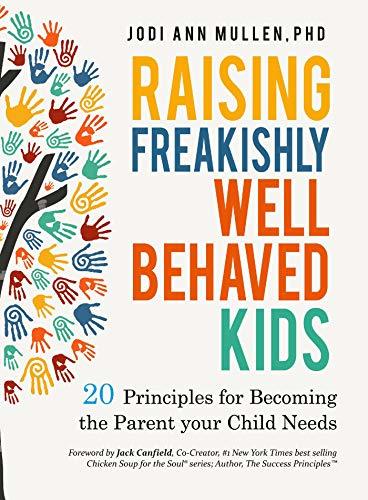 Raising Freakishly Well-Behaved Kids: 20 Principles for Becoming the ...