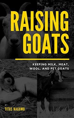 Raising Goats: Keeping Milk, Meat, Wool and Pet Goats by Titus Nagumo ...
