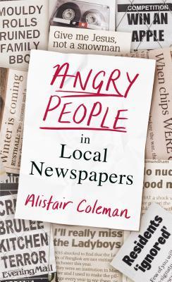 Angry People in Local Newspapers by Alistair Coleman | Goodreads