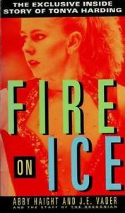 Fire on Ice: The Exclusive Inside Story of Tonya Harding by Abby Haight ...