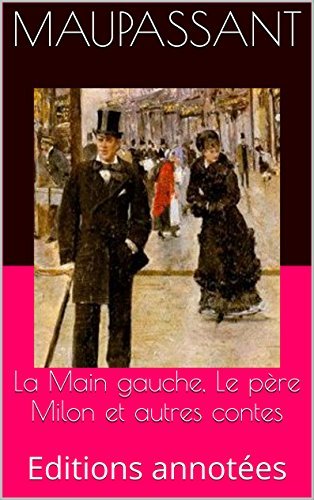 La Main gauche, Le père Milon et autres contes: Editions annotées by ...