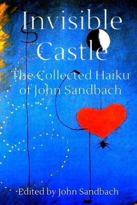 Invisible Castle: The Collected Haiku of John Sandbach by John Sandbach ...