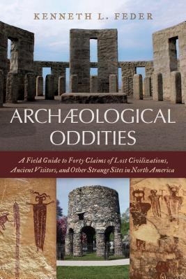 Archaeological Oddities: A Field Guide to Forty Claims of Lost ...