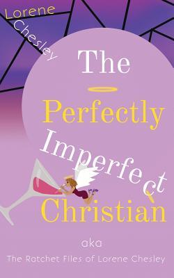 The Perfectly Imperfect Christian: AKA The Ratchet Files of Lorene ...