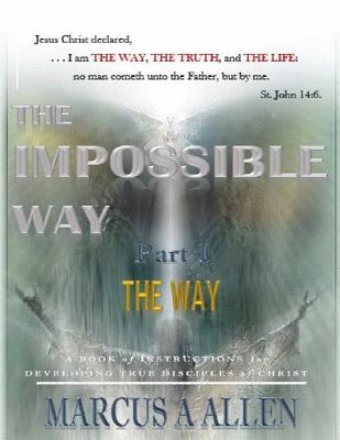 The Impossible Way: Part I The Way by Rev. Marcus A Allen Sr. | Goodreads