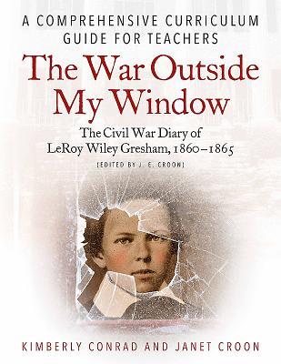 The War Outside My Window: The Civil War Diary of LeRoy Wiley Gresham ...