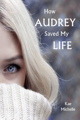 How Audrey Saved My Life by Kae Michelle | Goodreads