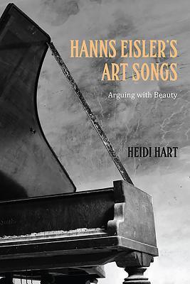Hanns Eisler's Art Songs: Arguing with Beauty by Heidi Hart | Goodreads