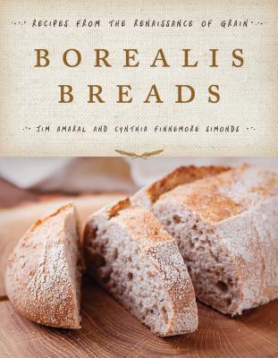 Borealis Breads: 75 Recipes for Breads, Soups, Sides, and More by Jim Amaral | Goodreads