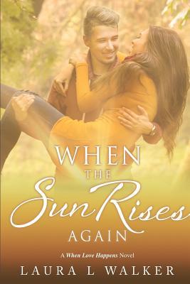 When the Sun Rises Again (When Love Happens) by Laura L. Walker | Goodreads