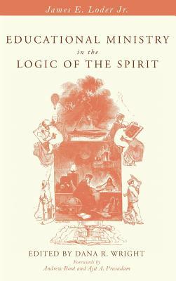 Educational Ministry in the Logic of the Spirit by James E. Loder ...