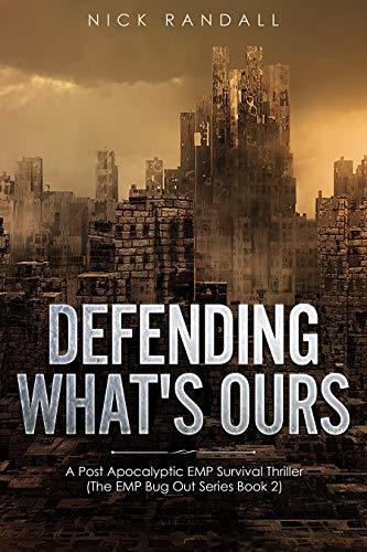 Defending What's Ours: A Post-Apocalyptic EMP Survival Thriller by Nick Randall | Goodreads