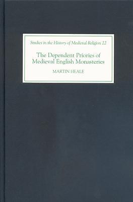 The Dependent Priories of Medieval English Monasteries by Martin Heale ...