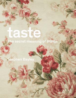 Taste: The Secret Meaning of Things by Stephen Bayley | Goodreads