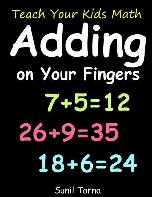 Teach Your Kids Math! Adding on Your Fingers by Sunil Tanna | Goodreads