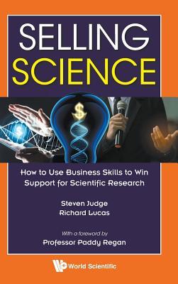 SELLING SCIENCE: HOW TO USE BUSINESS SKILLS TO WIN SUPPORT FOR ...
