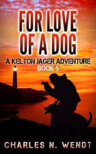 For Love Of A Dog (A Kelton Jager Adventure #5) by Charles Wendt ...