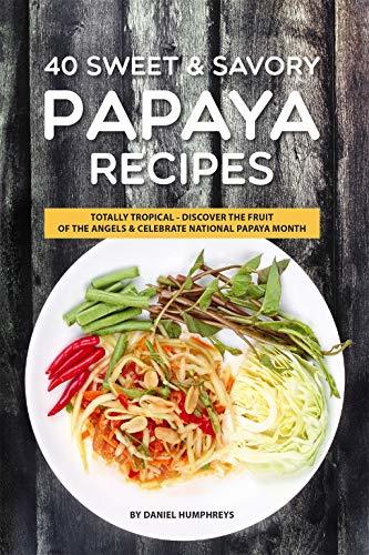 40 Sweet & Savory Papaya Recipes: Totally Tropical - Discover the Fruit ...