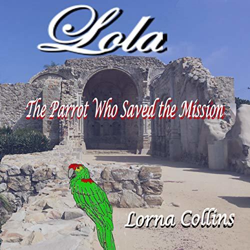 Lola: The Parrot Who Saved the Mission by Lorna Collins | Goodreads