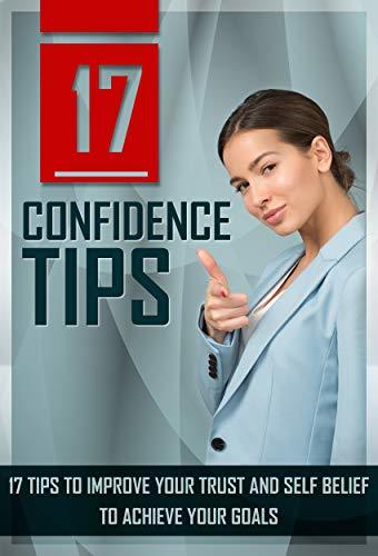 17 Confidence Tips: 17 Tips To Improve Your Trust And Self Belief To ...