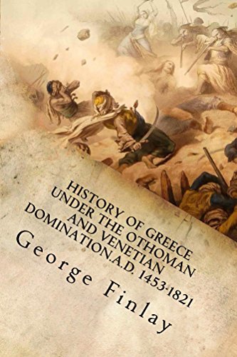 History of Greece Under the Othoman and Venetian Domination.A.D. 1453 ...