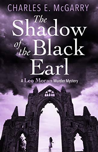 The Shadow of the Black Earl: A Leo Moran Murder Mystery by Charles E. McGarry | Goodreads