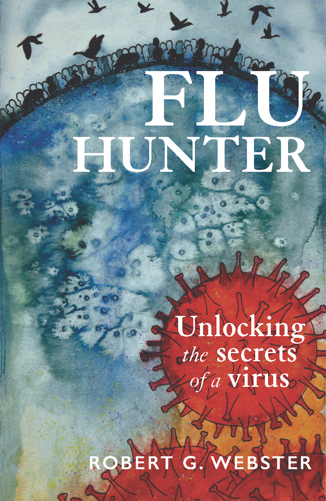 Flu Hunter: Unlocking the secrets of a virus by Robert G. Webster ...
