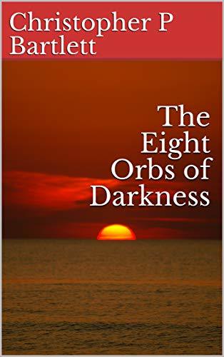The Eight Orbs of Darkness by Christopher P Bartlett | Goodreads