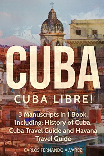 Cuba: Cuba Libre! 3 Manuscripts in 1 Book, Including: History of Cuba ...