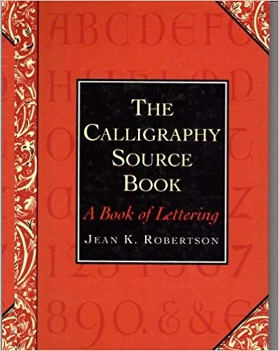 The Calligraphy Source Book: A Book of Lettering by Jean K. Robertson ...