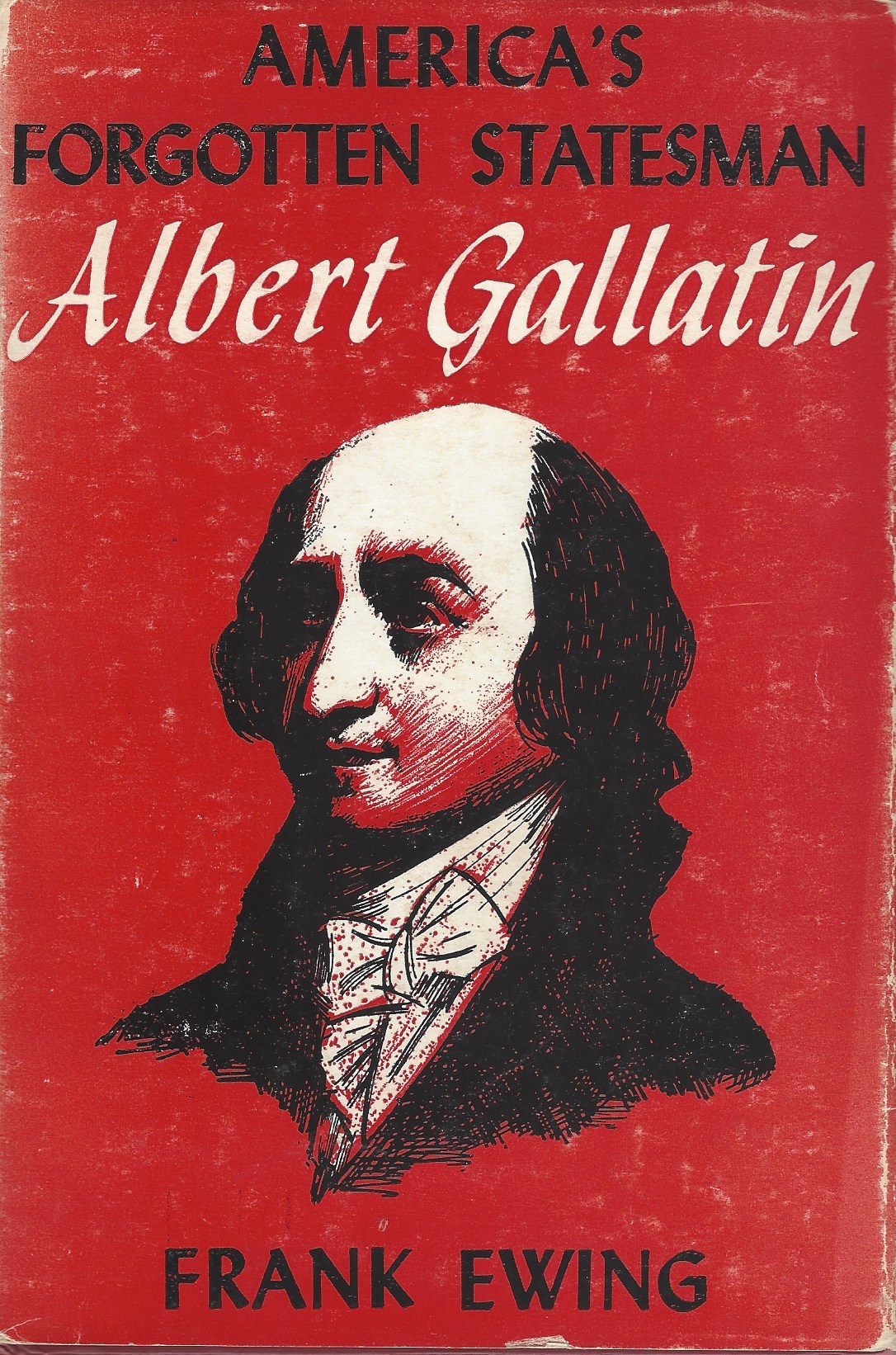 Albert Gallatin: America's Forgotten Statesman by Frank Ewing | Goodreads