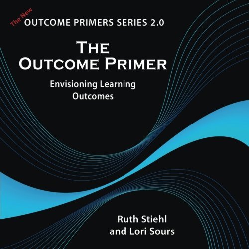 The OUTCOME Primer: Envisioning Learning Outcomes by Ruth Stiehl ...
