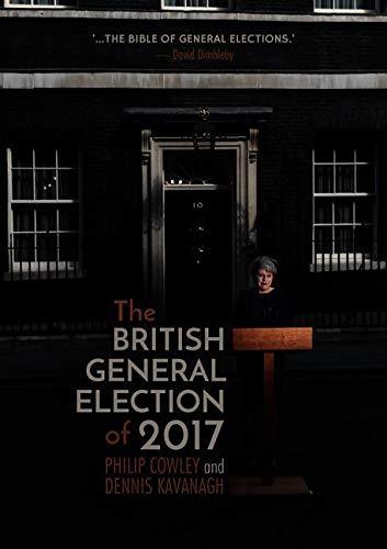 The British General Election of 2017 by Philip Cowley | Goodreads