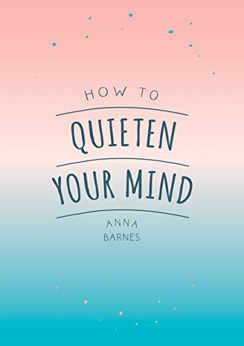 How to Quieten Your Mind: Tips, Quotes and Activities to Help You Find ...