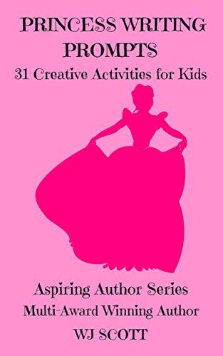 Princess Writing Prompts: 31 Creative Activities For Kids by WJ Scott ...