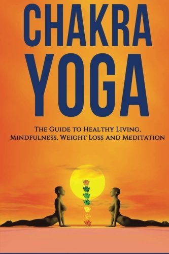 Chakra Yoga: The Guide To Healthy living. Mindfulness,Weight Loss ...