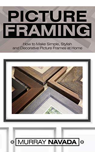 Picture Framing: How to Make Simple, Stylish, and Decorative Picture ...